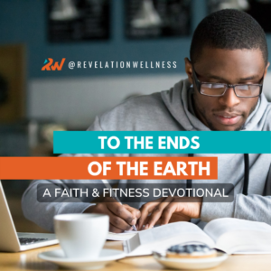 To the ends of the earth: a faith and fitness devotional - Revelation ...