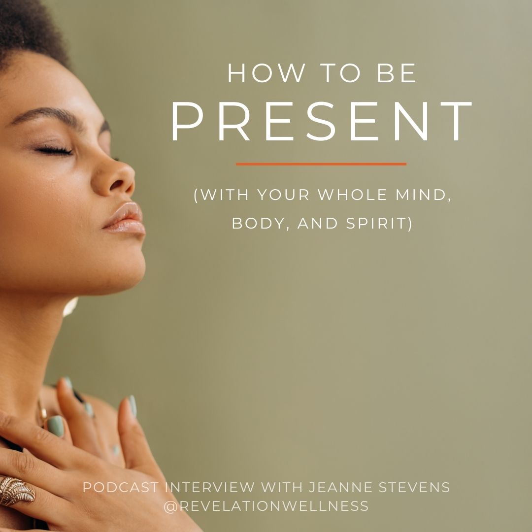 How To Live In the Present (with your whole mind, body, and spirit) - Revelation Wellness