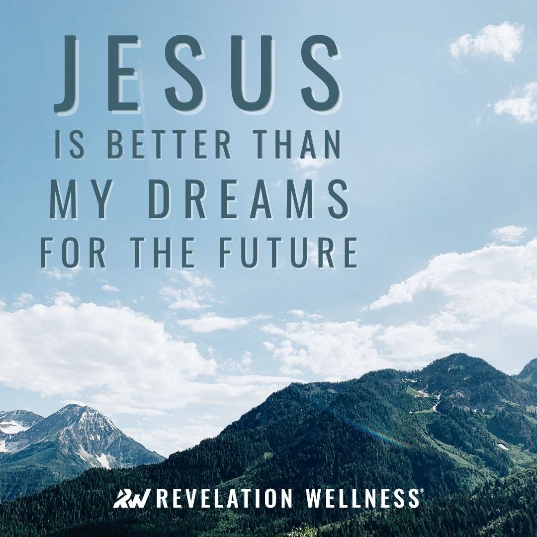 Jesus is Better Than My Dreams for the Future - Revelation Wellness